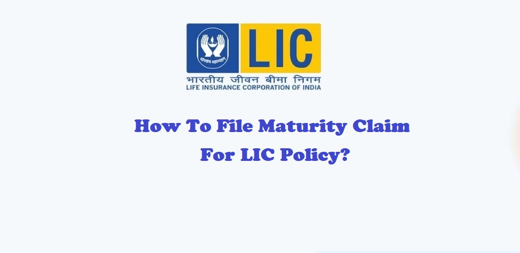 How To File a Maturity Claim For LIC of India Policy?