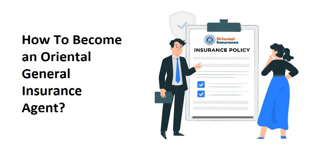 Want To Become an Oriental General Insurance Agent? Here’s How